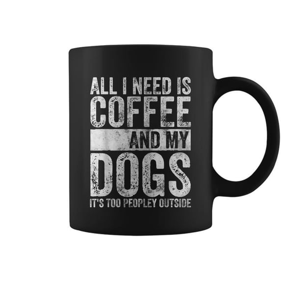 All I Need Is Coffee And My Dogs Its Too Peopley Outside Gra - Walmart.com