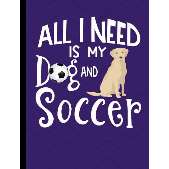All I Need Is My Dog And Soccer : Yellow Labrador Dog Purple School ...