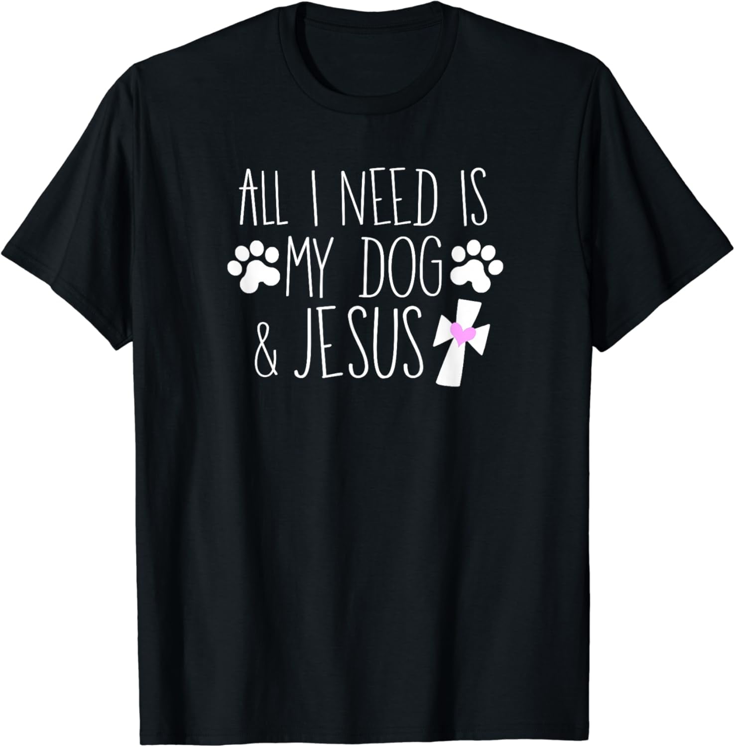 All I Need Is My Dog & Jesus Funny Christian Dog Lover Quote T-Shirt ...