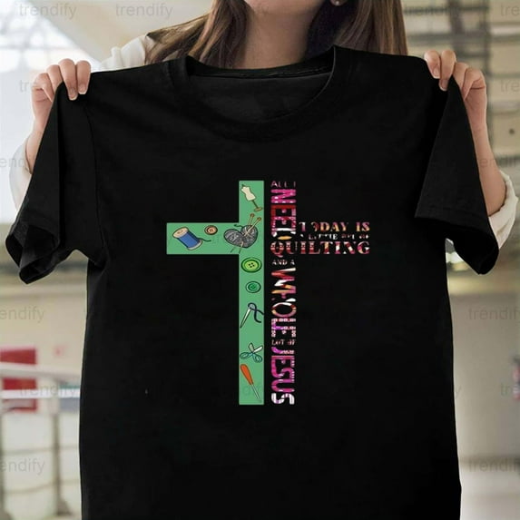 All I Need Today is a Little Bit of Quilting and Jesus H11154 T-Shirt ...