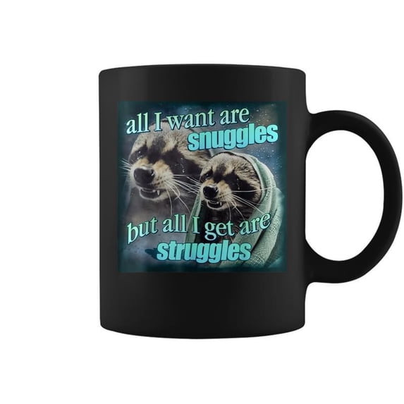 All I Want Are Snuggles But All I Get Are Struggles Raccoon Coffee Mugs ...