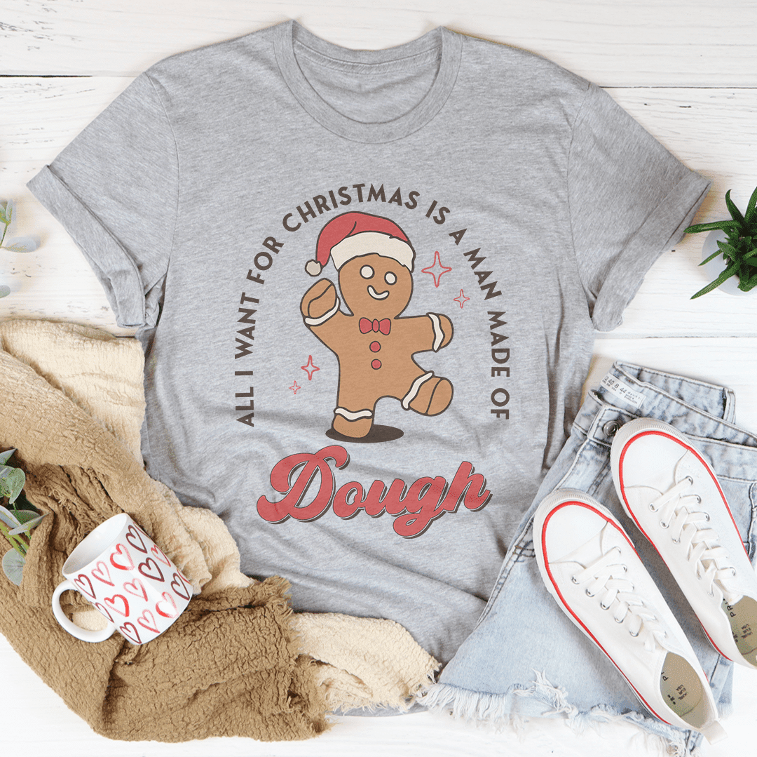 All I Want For Christmas Is A Man Made Of Dough Tee White S Peachy ...