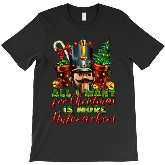 All I Want For Christmas Is More Nutcrackers Funny Holiday Graphic ...