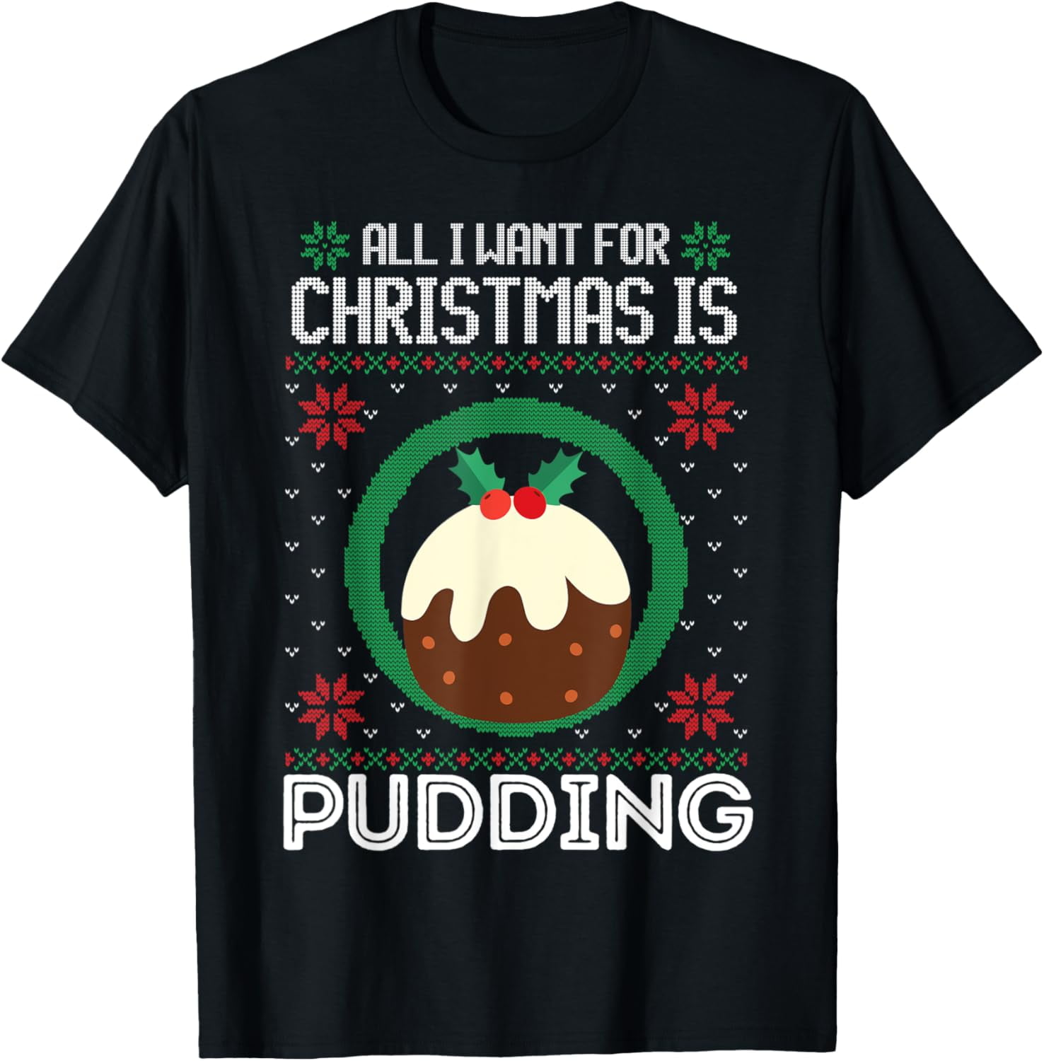 All I Want For Christmas Is Pudding Funny Ugly Xmas Sweater T-Shirt men ...