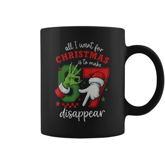 All I Want For Christmas Is To Make 67 Disappear Six Seven Coffee Mug ...