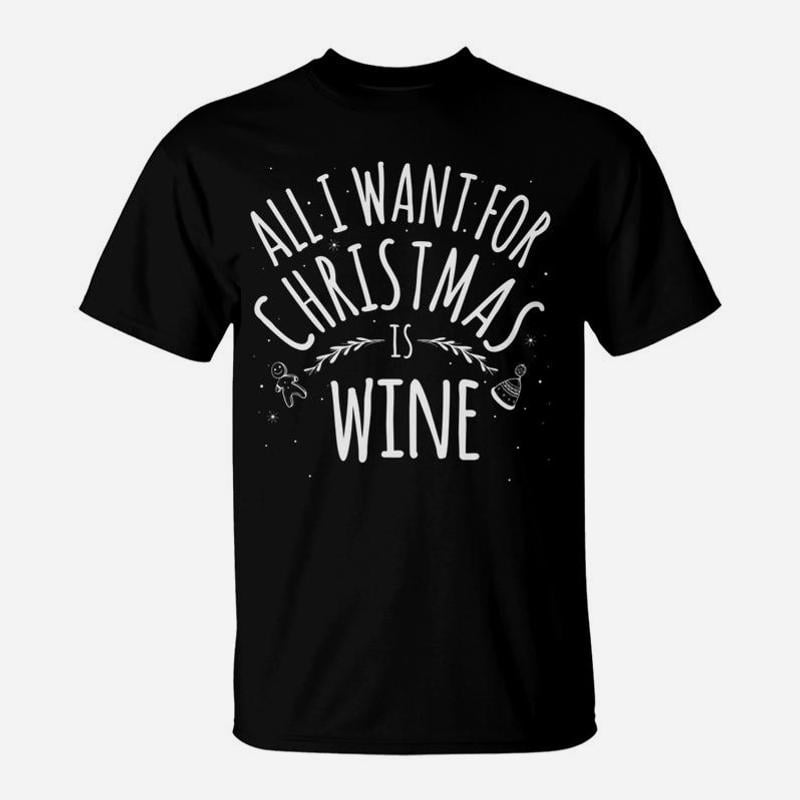 All I Want For Christmas Is Wine Funny Gift Joke TShirt - Walmart.com