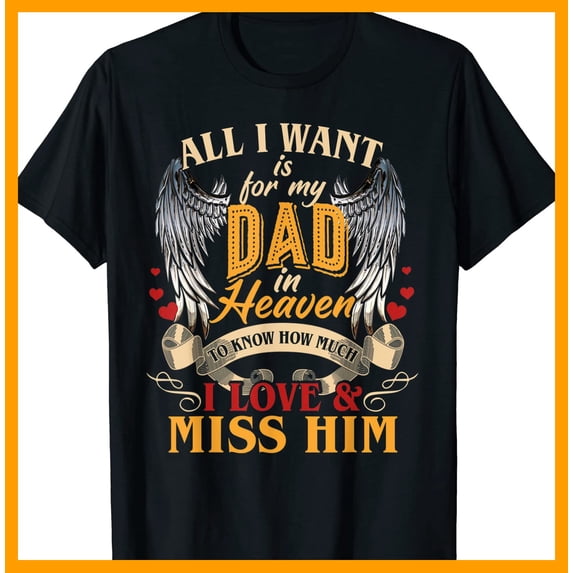 All I Want Is For My Dad In Heaven I Love & Miss Him T-Shirt - Walmart.com