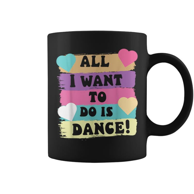 All I Want To Do Is Dance Hip Hop Hiphop Dancer Breakdancing Coffee ...