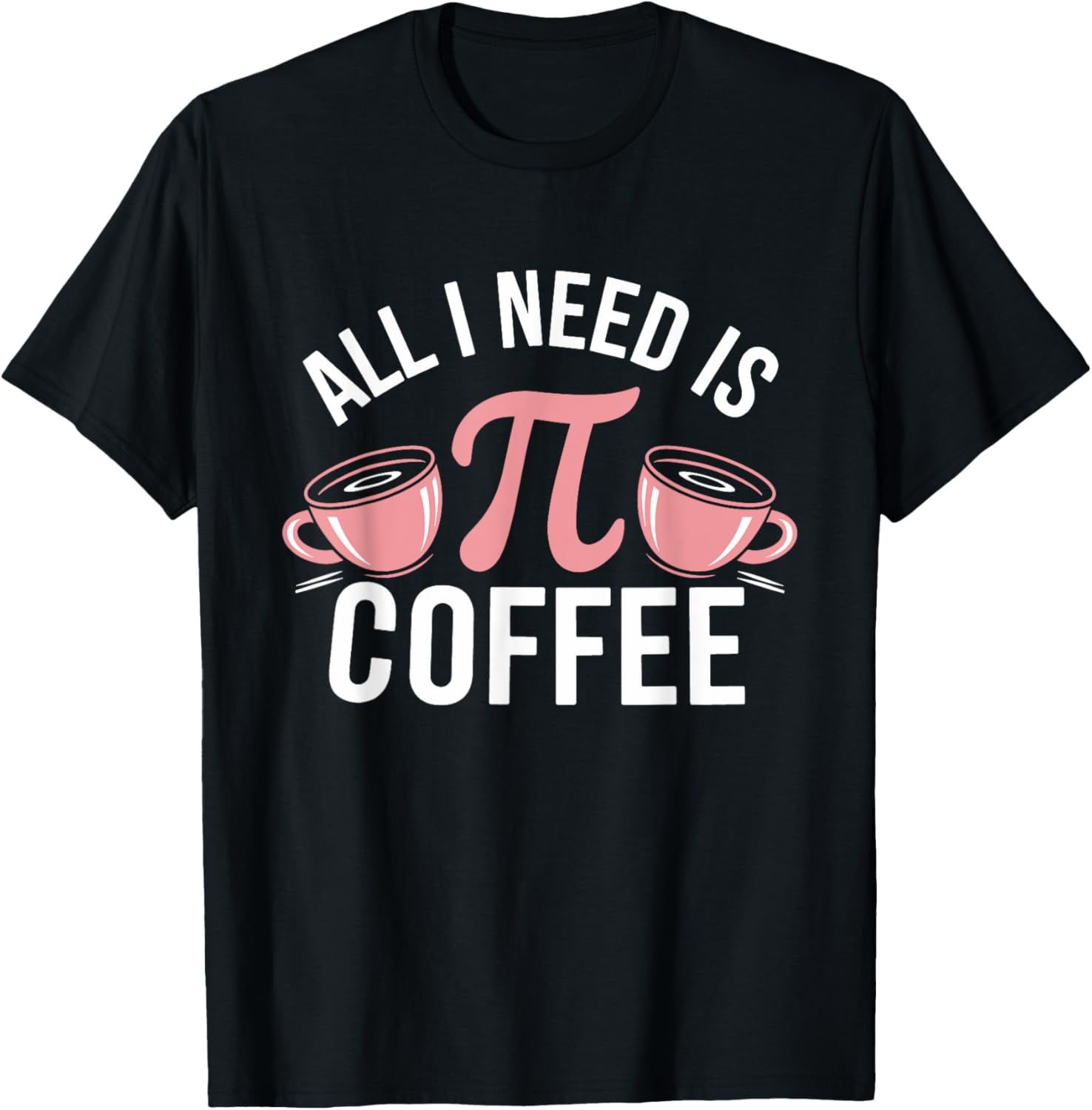 All I need is Coffee and PI Happy Pi Day 3.14 Math Teacher T-Shirt ...