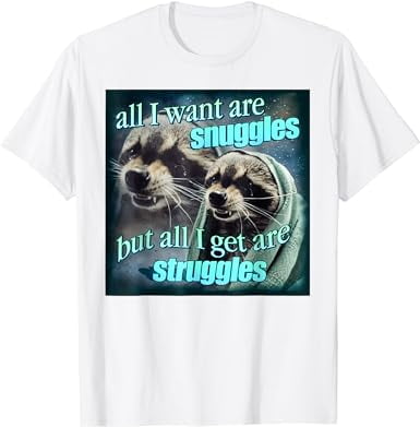 All I want are snuggles but all I get are struggles raccoon T-Shirt ...
