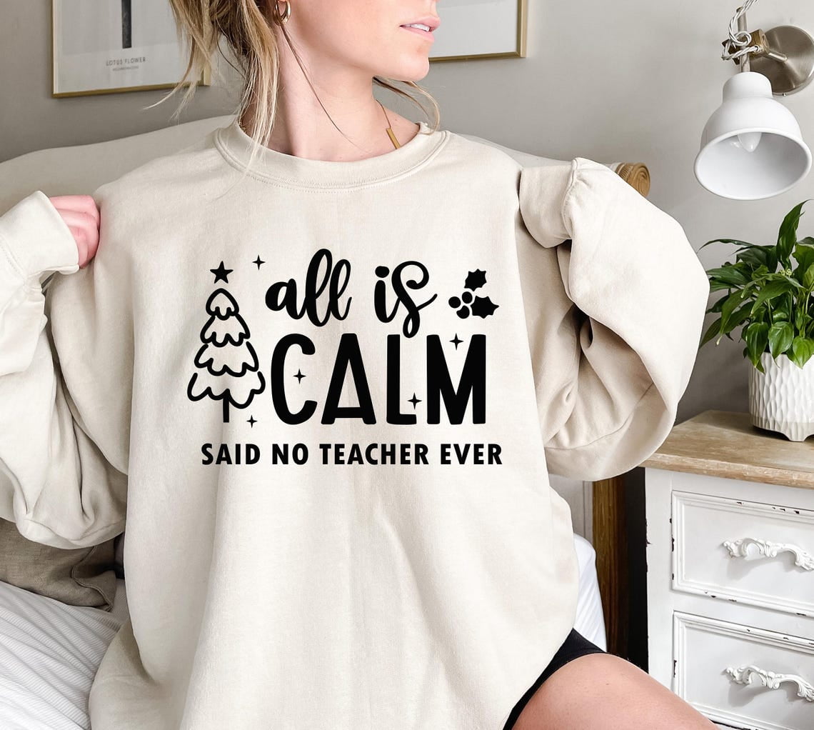 All Is Calm Said No Teacher Ever Season Sweatshirt, Holly Jolly Teacher ...