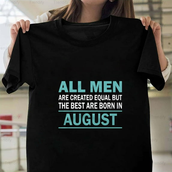 All Men Are Created Equal But The Best Are Born In August H44557 Unisex ...