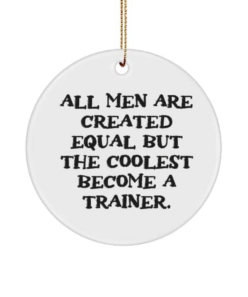 All Men are Created Equal but The Coolest Become a Trainer. Circle Ornament, Trainer Present ...
