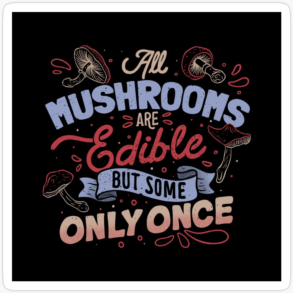 All Mushrooms Are Edible But Come Only Once Sticker Phone Decal Water ...