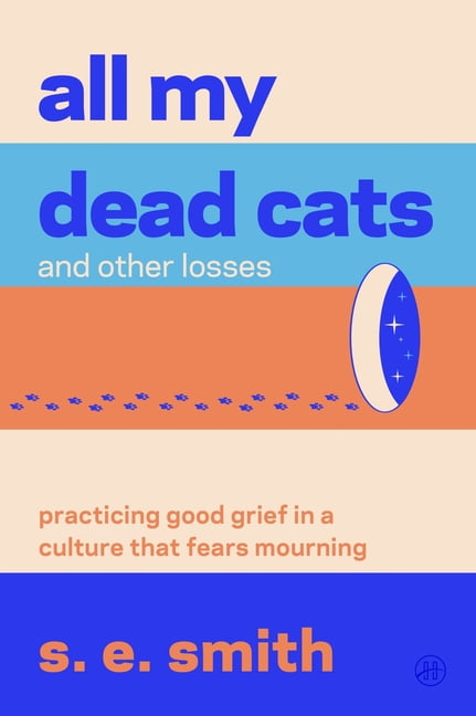 All My Dead Cats and Other Losses: Practicing Good Grief in a Culture ...