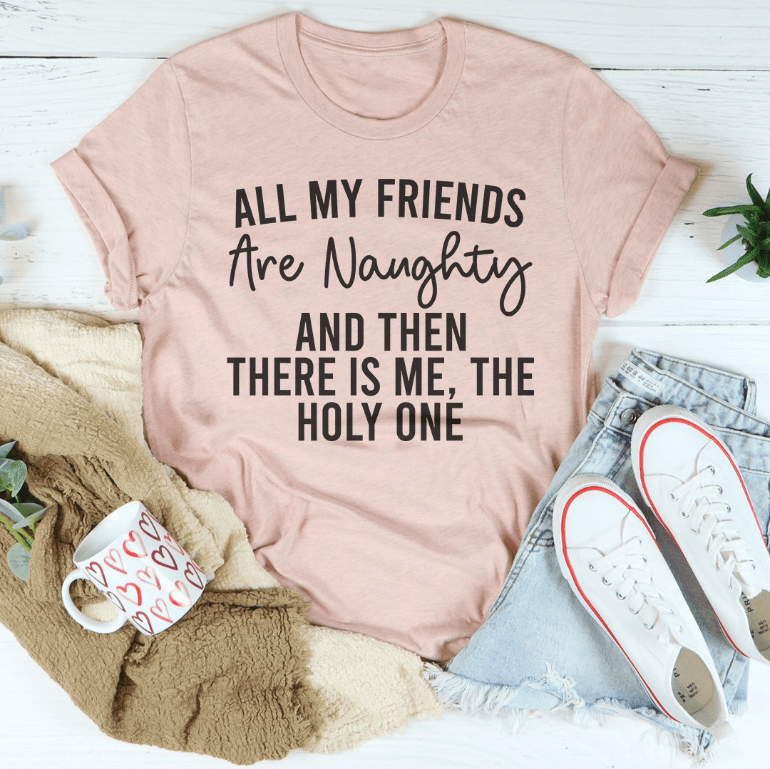 All My Friends Are Naughty And Then There Is Me The Holy One Tee Black ...
