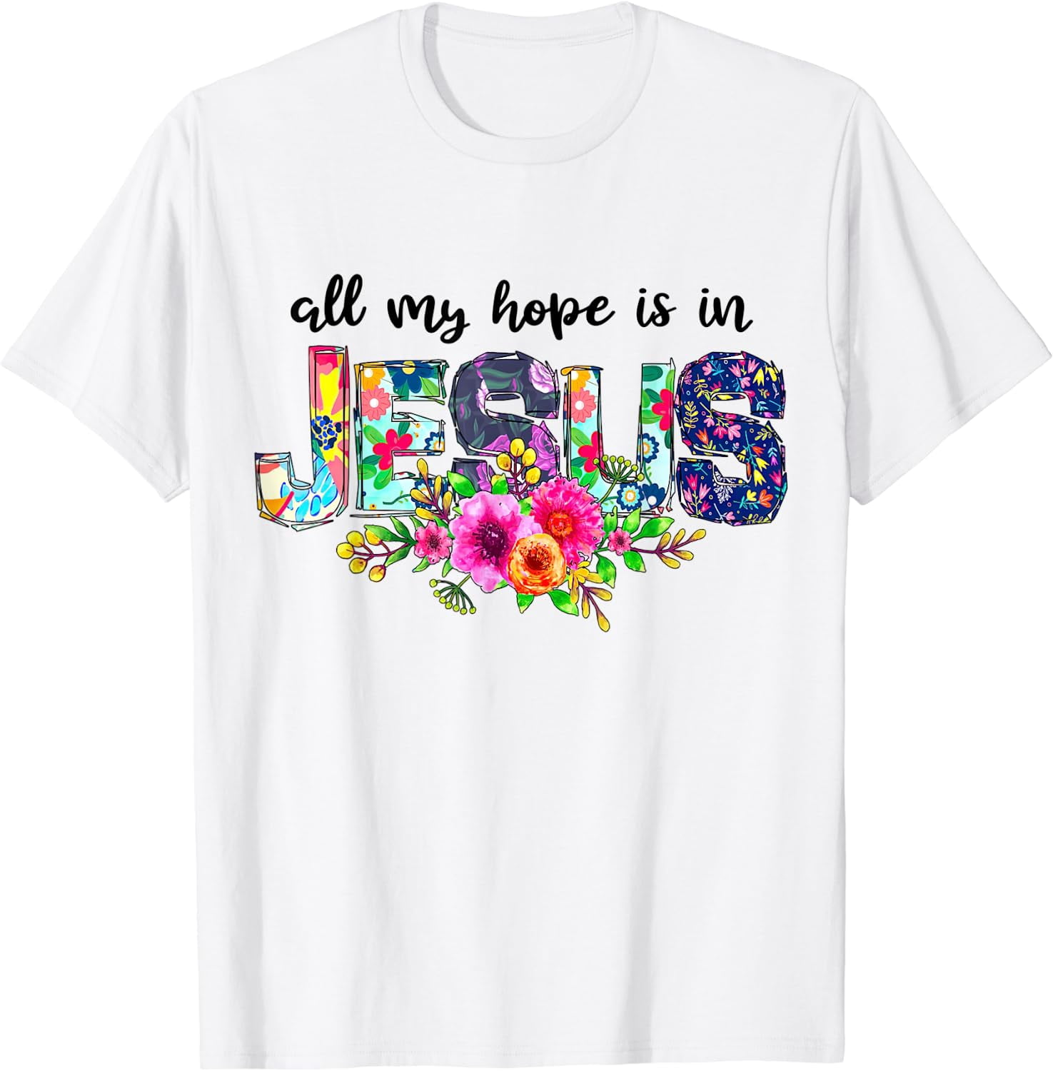 All My- Hope Is In Jesus, Flowers Love Jesus, Christian God T-Shirt ...