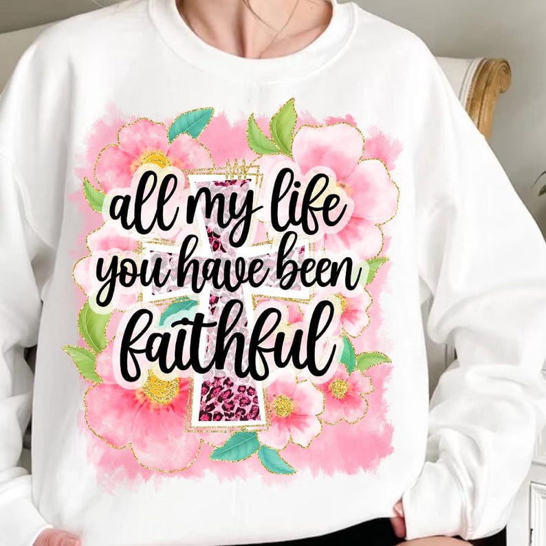 All My Life He’s Been Faithful Sweatshirt, Christian Pink Cross ...