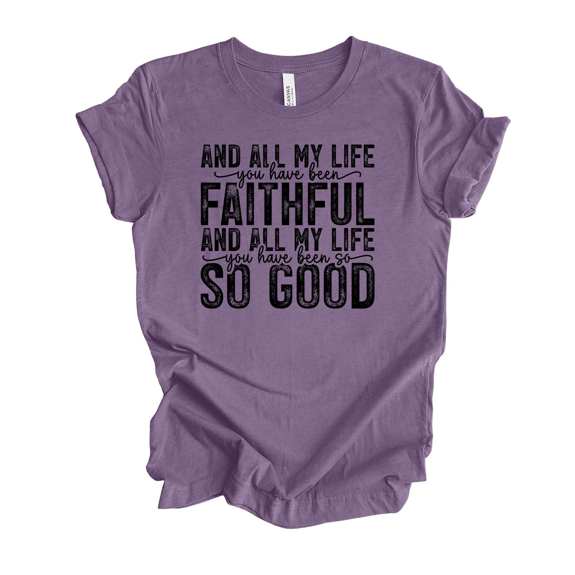 All My Life You Have Been Faithful Christian Tee: Unisex Graphic T ...