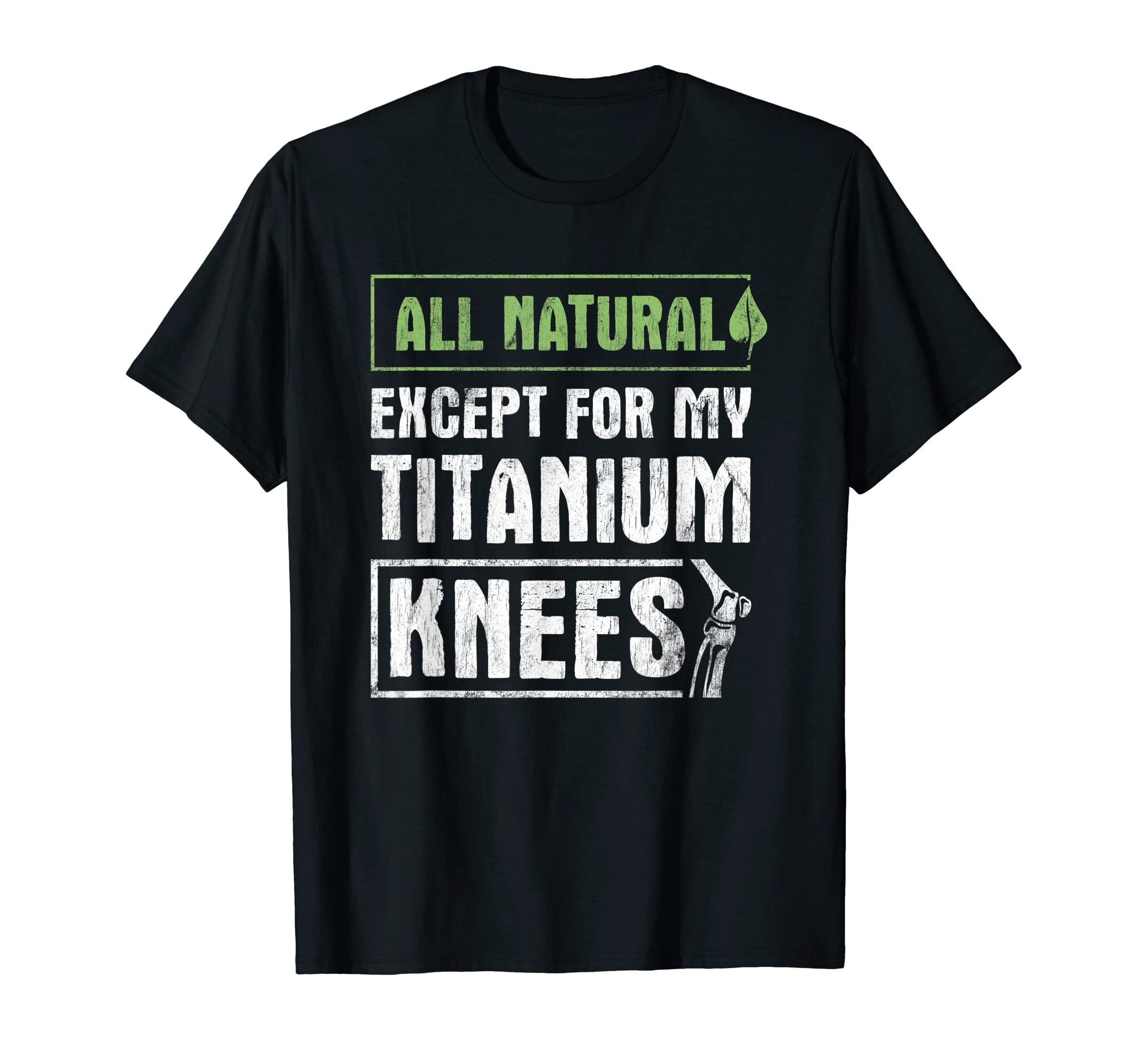 All Natural Except For Titanium Knee Replacement T-Shirt - Walmart.com