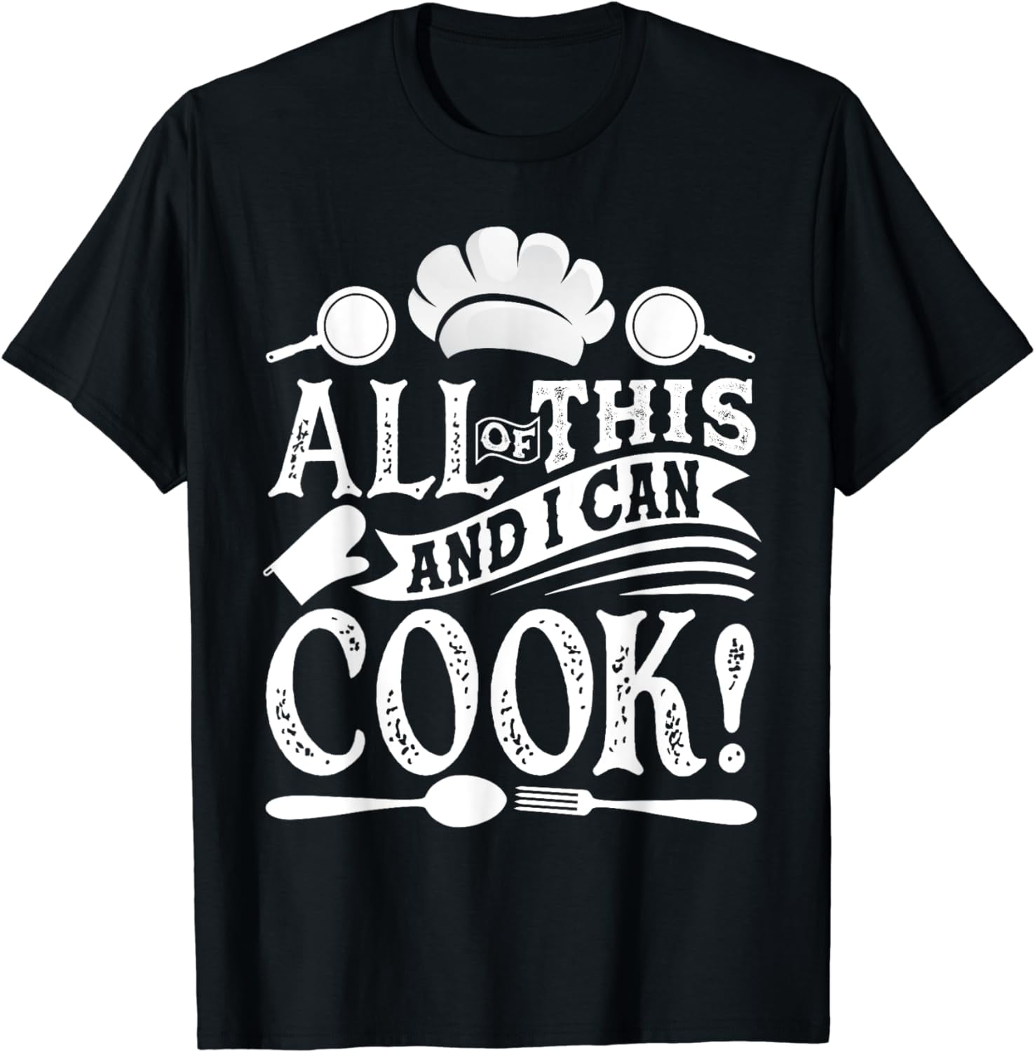 All Of This And I Can Cook Funny Chef Cooking Cotton T-Shirt - Walmart.com