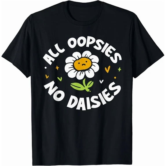 All Oopsies No Daisies Happy Design Unisex S-5XL T-Shirt - Walmart.com