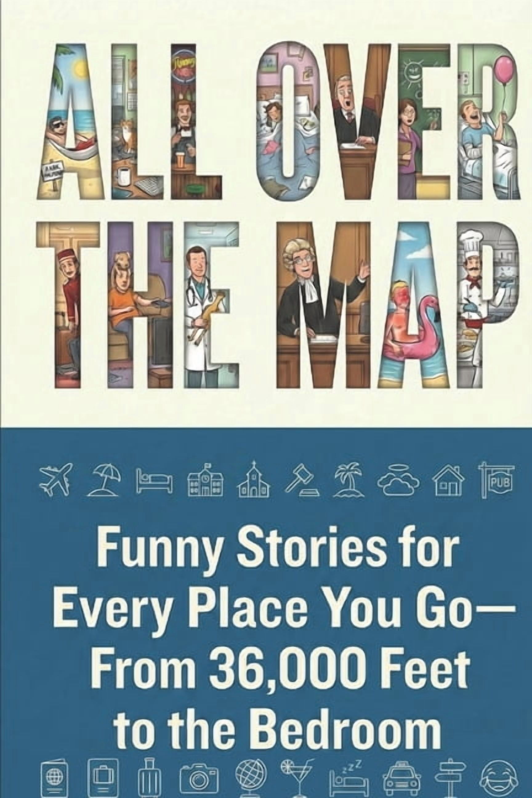 All Over The Map: Funny Stories for Every Place You Go-From 36,000 Feet ...