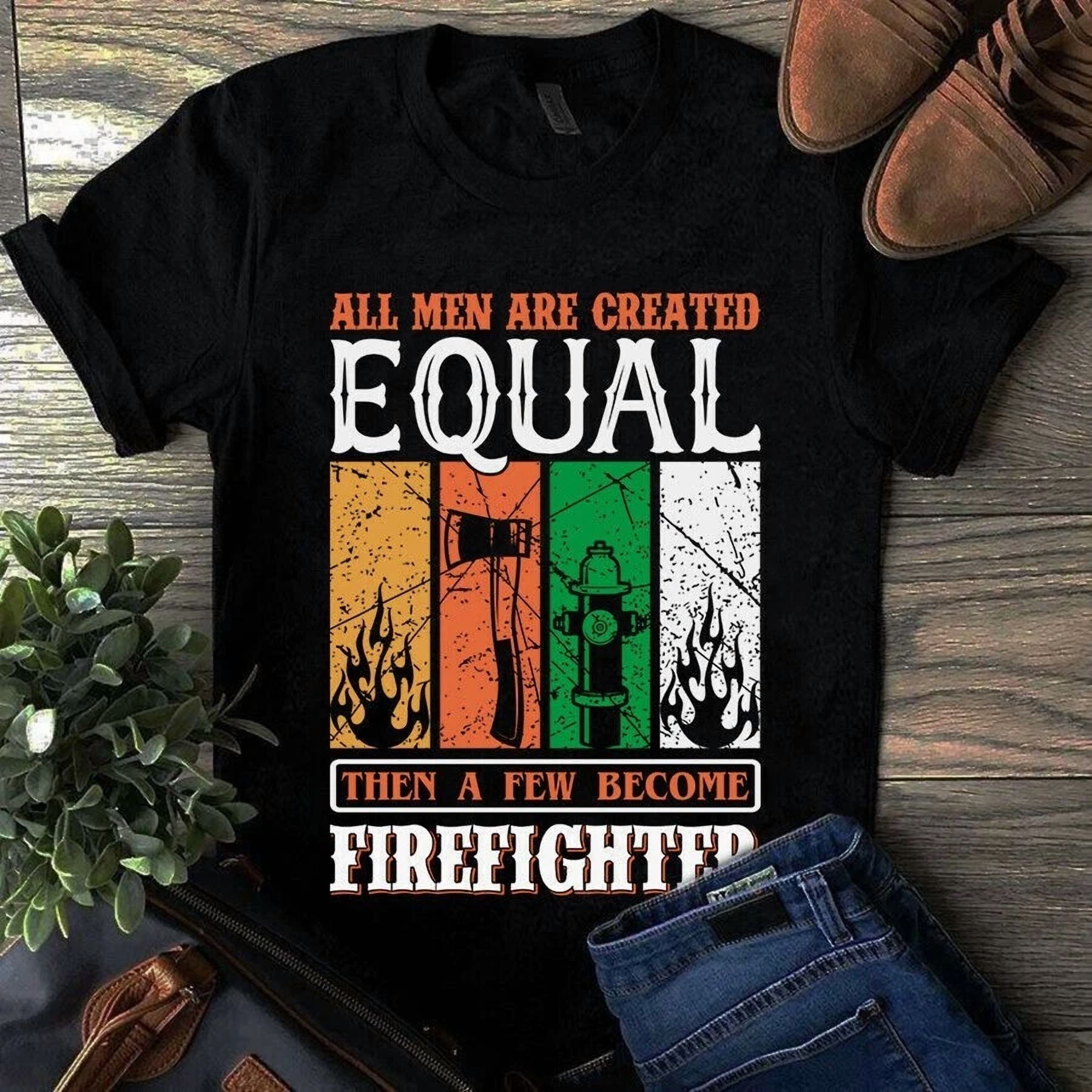 All People Created Equal Then Become Firefighter Graphic Tee Shirt,for ...
