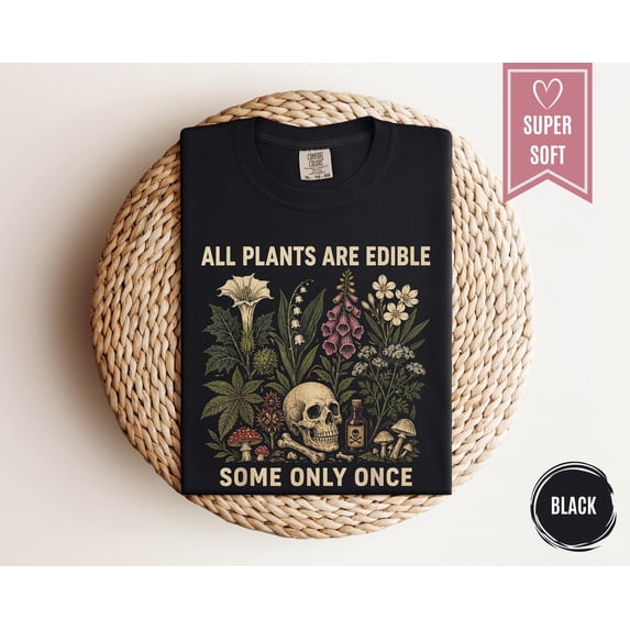 All Plants Are Edible Some Only Once T-Shirt, Funny Gardening Tee, Dark ...