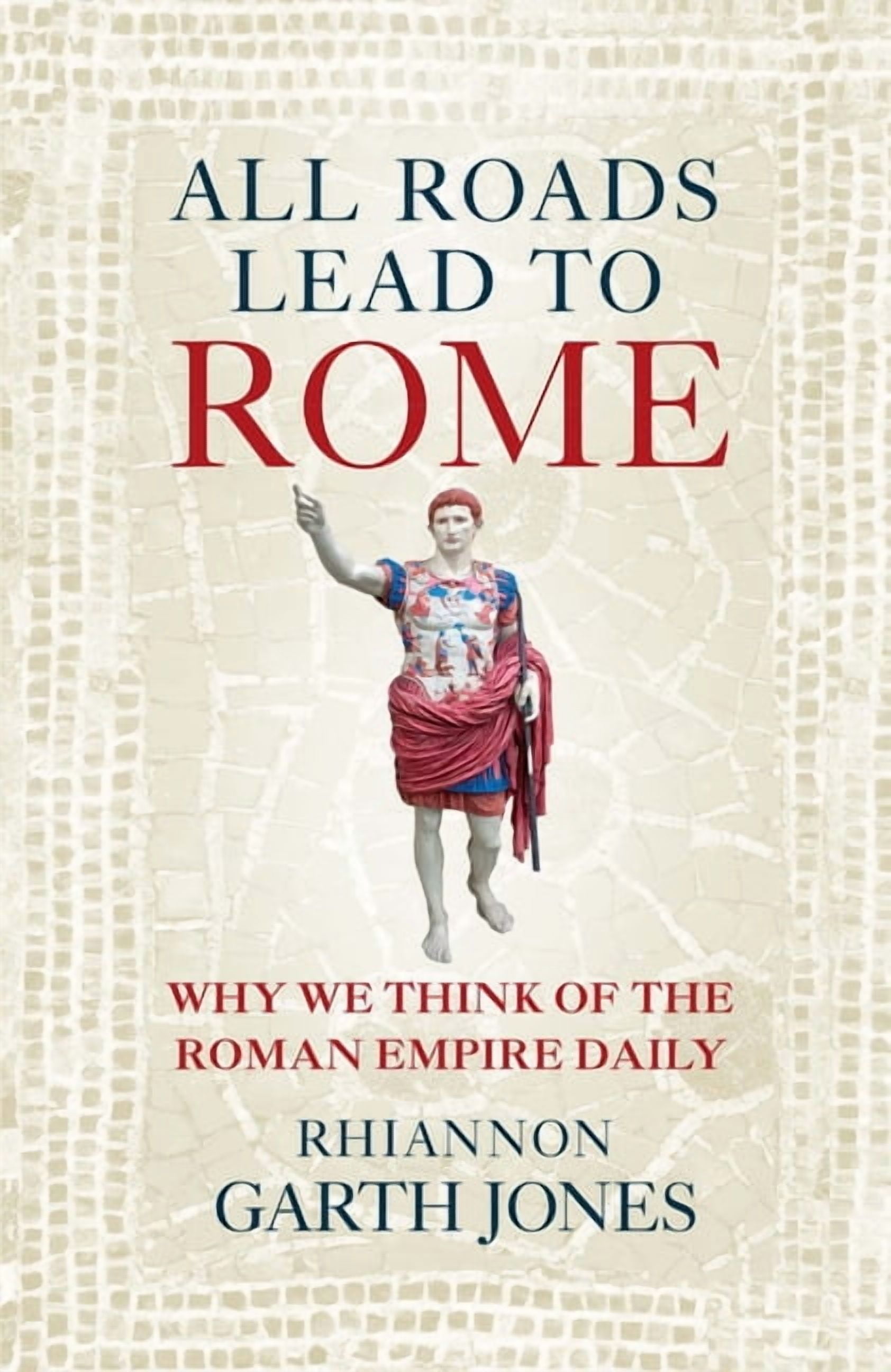 All Roads Lead to Rome: Why We Think of the Roman Empire Daily ...