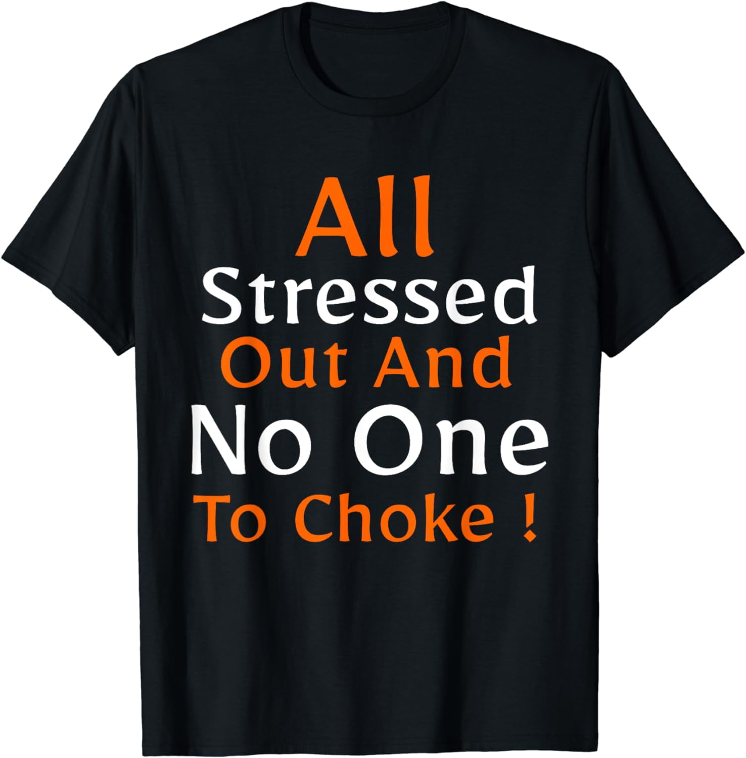 All Stressed Out And No One To Choke Funny T-Shirt - Walmart.com
