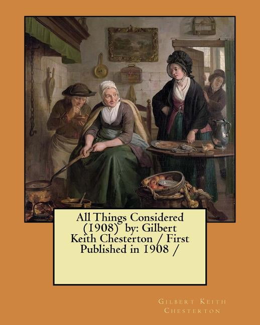 All Things Considered (1908) by: Gilbert Keith Chesterton / First ...