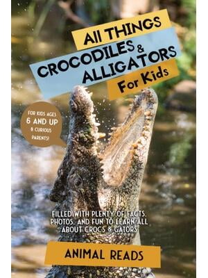 All Things Crocodiles & Alligators For Kids : Filled With Plenty of ...
