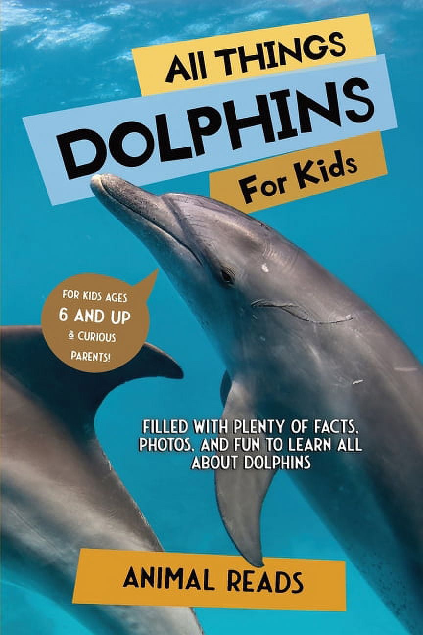 All Things Dolphins For Kids: Filled With Plenty of Facts, Photos, and ...