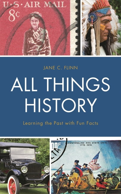 All Things History: Learning the Past with Fun Facts, (Hardcover ...