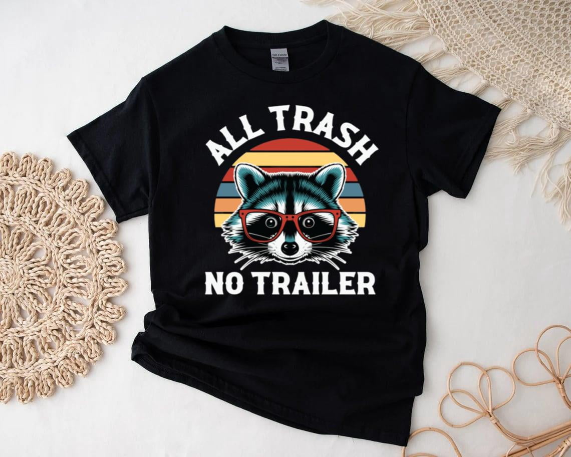 All Trash No Trailer Funny Sass Bold Humor T-Shirt, for men & women, up ...
