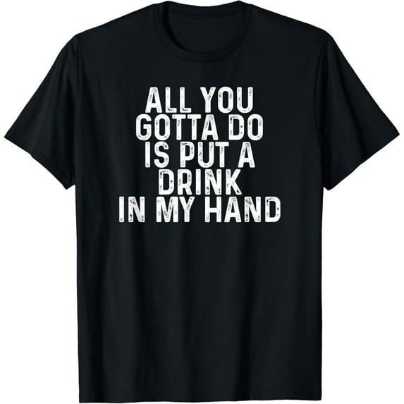 All You Gotta Do Is Put A Drink In My Hand Quote Graphic Unisex Short ...