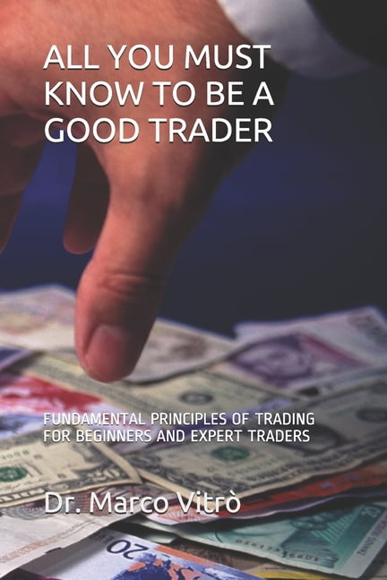 All You Must Know to Be a Good Trader: Fundamental Principles of ...