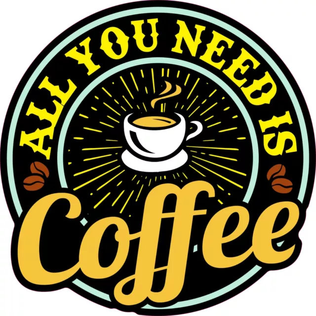All You Need Is Coffee Sign Sticker Window Decal Phone Decal Water ...