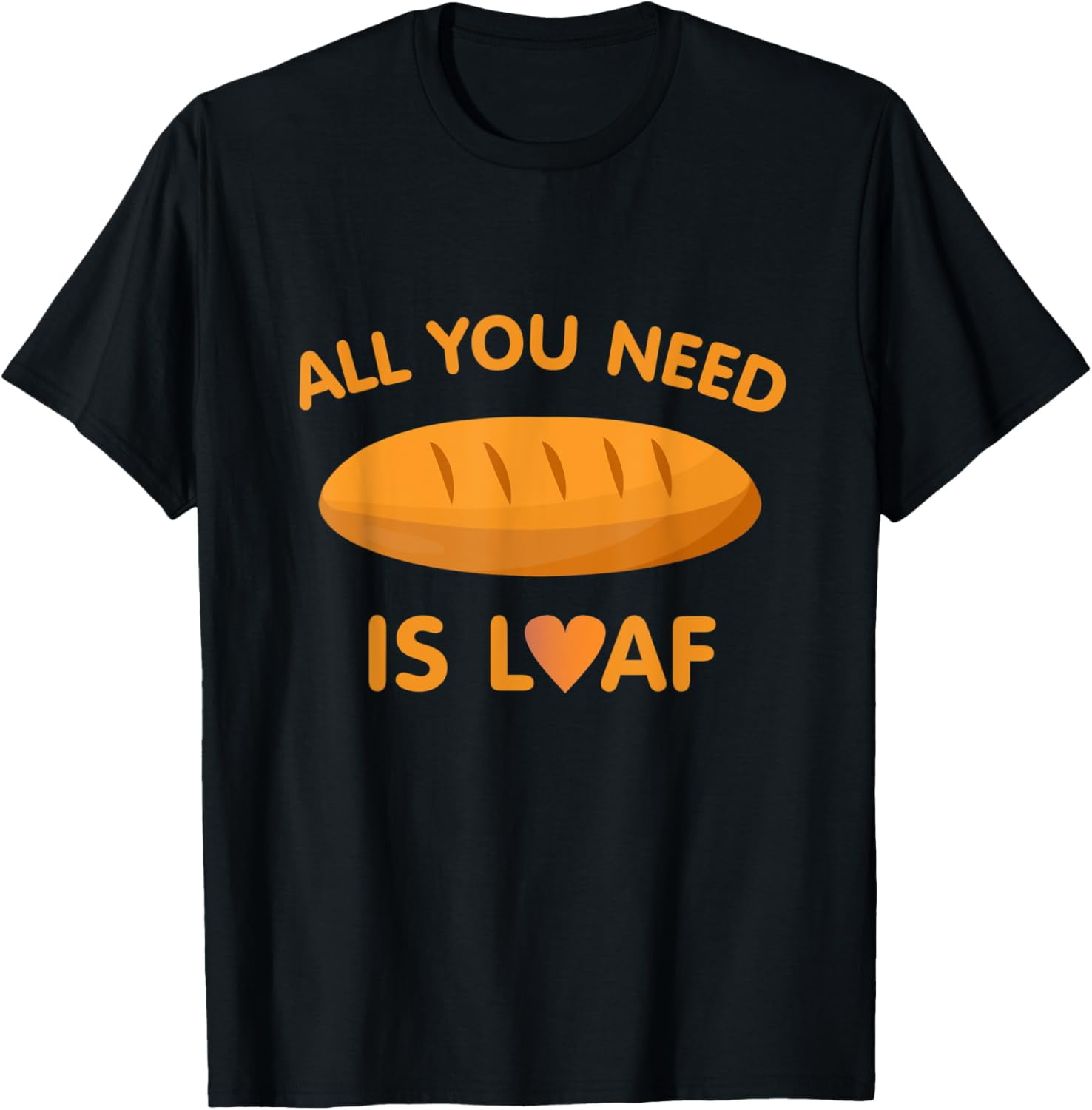 All You Need Is Loaf Bread Baking Funny Baker Pun Sourdough T-Shirt ...