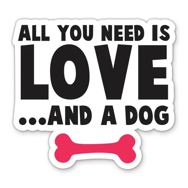 All You Need Is Love And A Dog Sticker Phone Decal Water Bottle ...