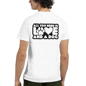 All You Need Is Love And A Dog T-Shirt, Funny Dog Lover Unisex Tee ...