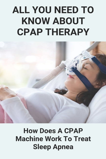 All You Need To Know About CPAP Therapy: How Does A CPAP Machine Work To Treat Sleep Apnea: Cpap ...
