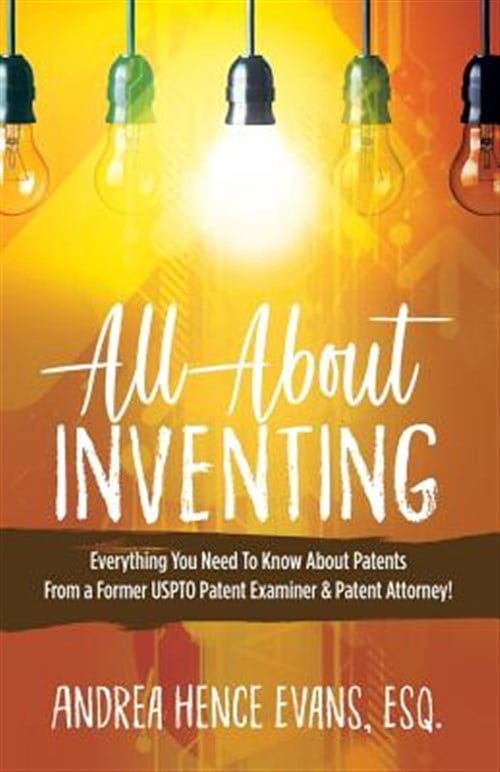 All about Inventing: Everything You Need to Know about Patents from a ...