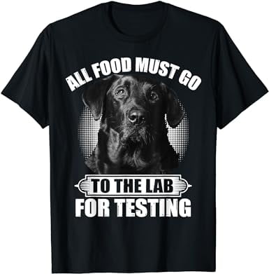 All food must go to the lab for testing funny black lab T-Shirt ...