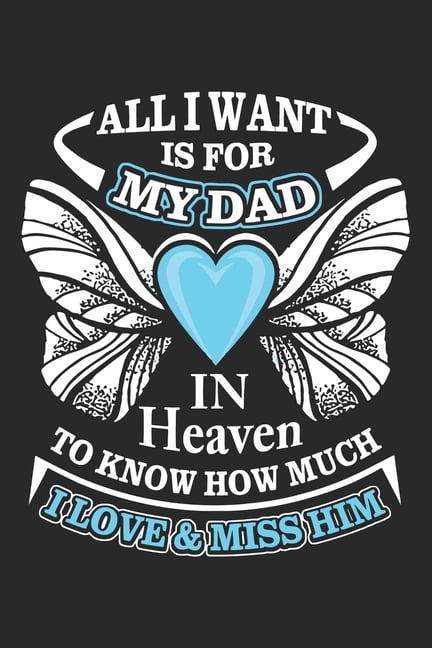 All I Want Is For My Dad In Heaven To Know How Much I Love And Miss Him