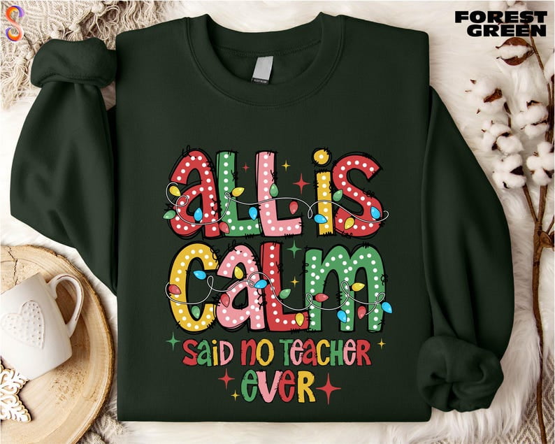 All is Calm Said No Teacher Ever Sweatshirt, Christmas Teacher Sweater ...
