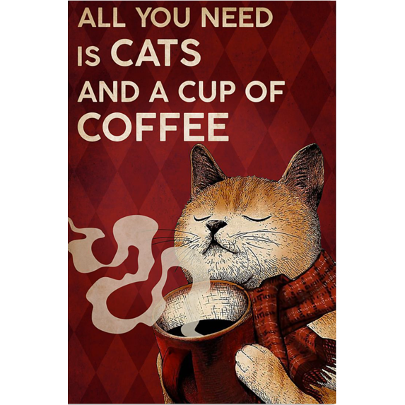 All you need is cats and a cup of coffee poster 16 x 24 Inch Poster ...