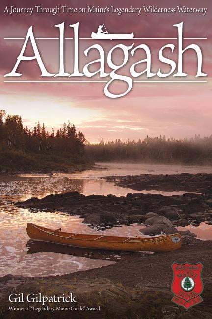 Allagash : A Journey Through Time on Maine's Legendary Wilderness ...