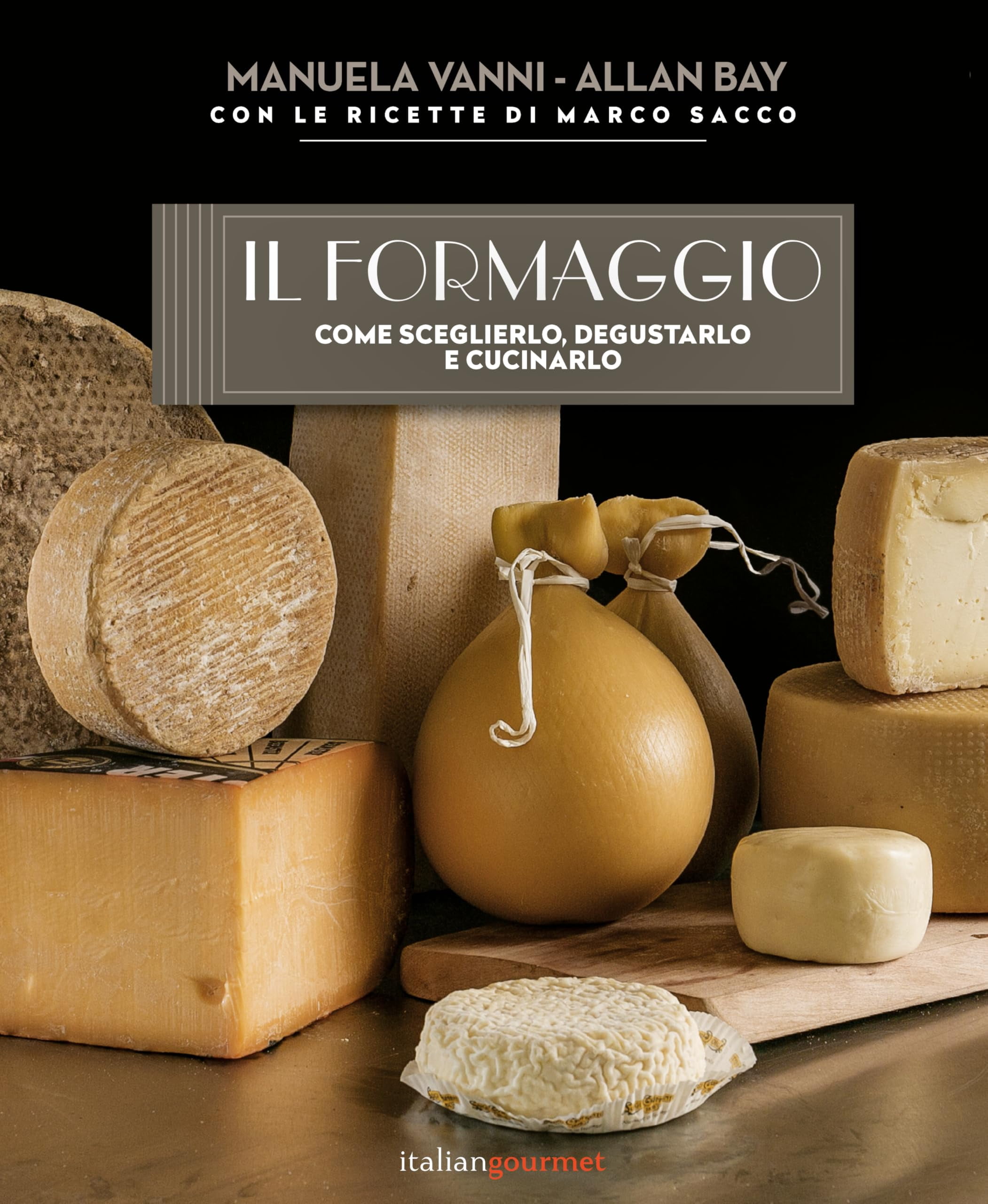 Allan Bay,Manuela Vanni Il formaggio. Come sceglierlo, degustarlo e cucinarlo (Hardcover ...